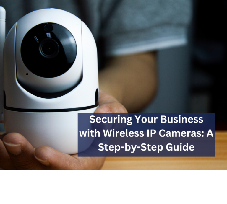 Securing Your Business with Wireless IP Cameras: A Step-by-Step Guide ...